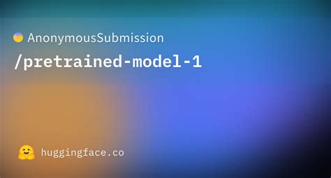 AnonymousSubmission Pretrained Model Hugging Face AnonymousSubmission Pretrained Model Hugging Face