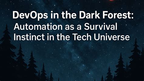Devops In The Dark Forest Automation As A Survival Instinct In The Tech Universe