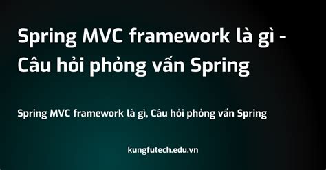 Spring Mvc Framework Là Gì Câu Hỏi Phỏng Vấn Spring