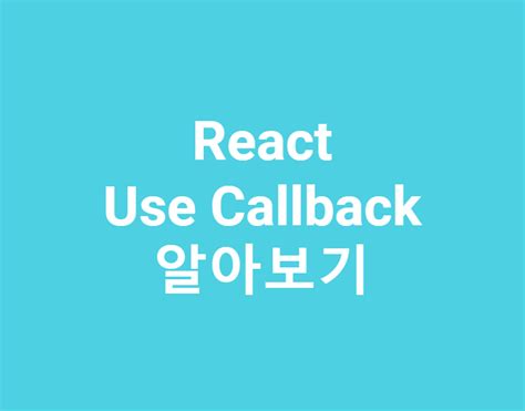 React Usecallback 알아보기 애니 좋아하는 연구원