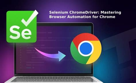 Selenium Chromedriver Mastering Browser Automation For Chrome