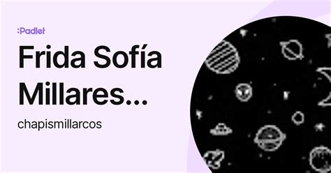 Frida Sofía Millares Arcos Chapismillarcos Profile Padlet