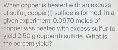 Solved When Copper Is Heated With An Excess Of Sulfur Chegg Com