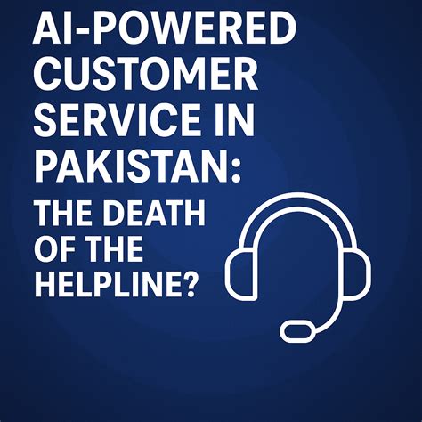 Ai Powered Customer Service In Pakistan The Death Of The Helpline