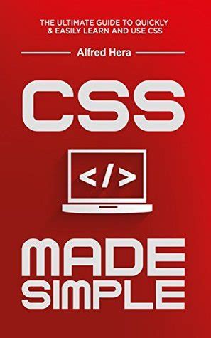 CSS Made Simple The Ultimate Guide To Quickly And Easily Learn And Use CSS By Alfred Hera