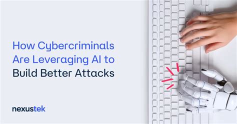 How Cybercriminals Are Leveraging Ai To Build Better Attacks Nexustek