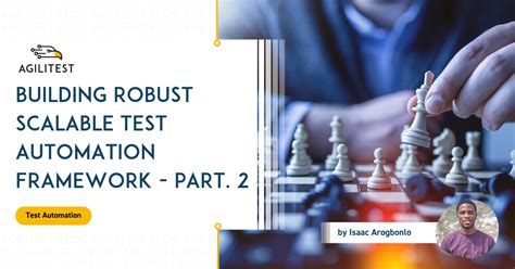 Building Robust Scalable Test Automation Framework — Part 2 Agilitest Blog