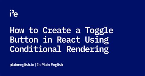 How To Create A Toggle Button In React Using Conditional Rendering