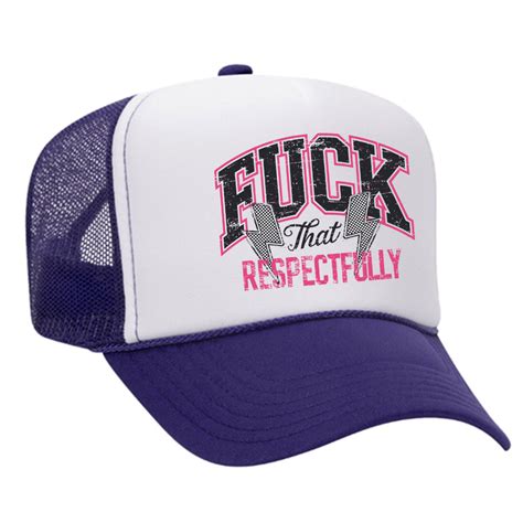 F Ck That Respectfully Foam Trucker Hat Bad Ass Hat Co