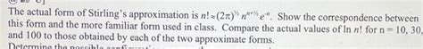 Solved The Actual Form Of Stirlings Approximation Is N