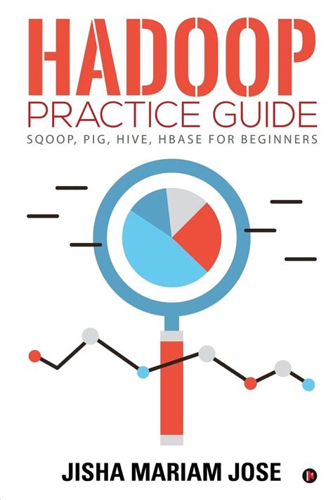 Hadoop Practice Guide SQOOP PIG HIVE HBASE For Beginners Jisha Mariam Jose