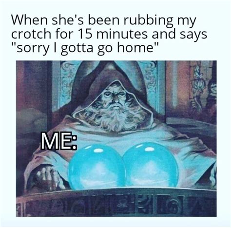 When She S Been Rubbing My Crotch For Minutes And Says Sorry I