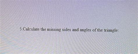 solved 5 calculate the missing sides and angles of the