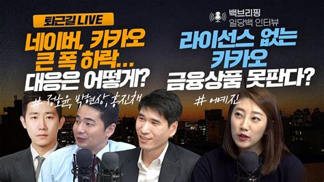 퇴근길 라이브and 백브리핑 큰 폭으로 하락한 네이버 카카오 이유가 무엇일까 카카오 금융상품 못판다 금융당국 속셈은정호윤 박현상 홍진채 어예진 Youtube