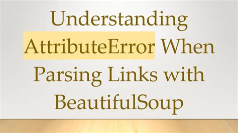 Understanding Attributeerror When Parsing Links With Beautifulsoup