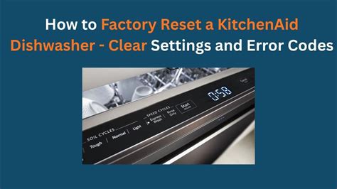 How To Factory Reset A Kitchenaid Dishwasher Clear Settings And Error