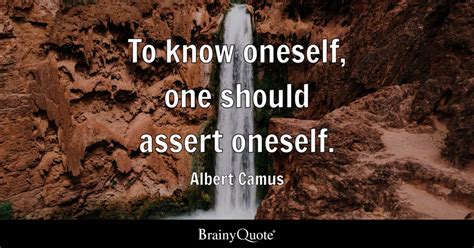 Albert Camus To Know Oneself One Should Assert Oneself