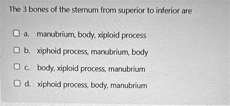 The 3 Bones Of The Sternum From Superior To Inferior Are A Manubrium Body Xiploid Process B