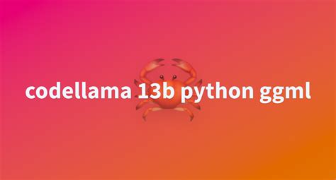 Codellama 13b Python Ggml A Hugging Face Space By Mikeee