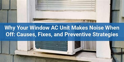 Why Your Window Ac Unit Makes Noise When Off Causes Fixes And