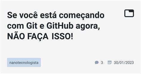 se você está começando com git e github agora nÃo faÇa isso