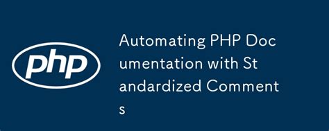 Automating Php Documentation With Standardized Comments Php Tutorial Phpcn