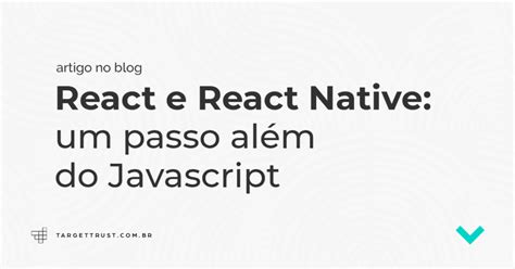 React e React Native um passo além do Javascript TargetTrust