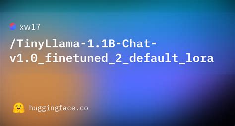 Xw17 TinyLlama 1 1B Chat V1 0 Finetuned 2 Default Lora Hugging Face