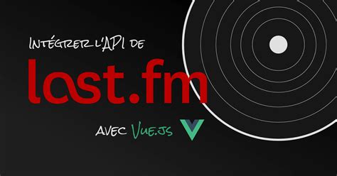 intégrer l api de last fm avec vue js