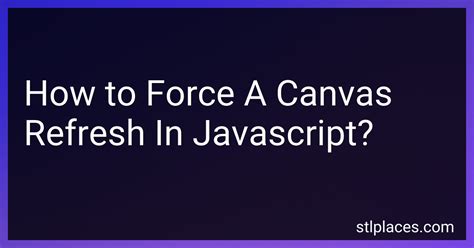 How To Force A Canvas Refresh In Javascript In