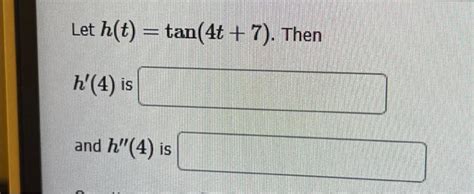 Solved Let H T Tan 4t 7 Then H 4 Is And H 4 Is Chegg Com
