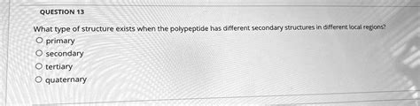 Solved Question 13 What Type Of Structure Exists When The Polypeptide Has Different Secondary