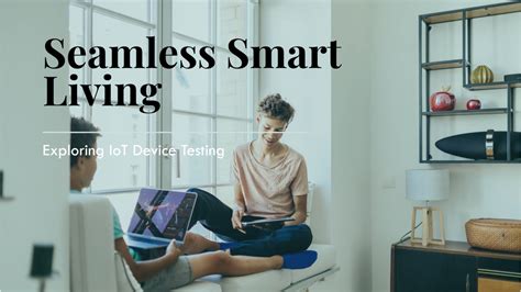 🔍 Exploring Iot Device Testing Ensuring Seamless Smart Living 🌐