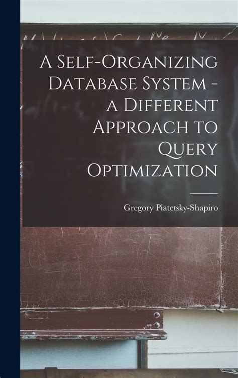 A Self Organizing Database System A Different Approach To Query Optimization