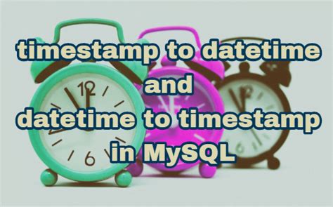 How To Convert Timestamp To Datetime And Datetime To Timestamp In Mysql