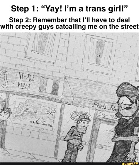 Eggirl Step Yay I M A Trans Girl Step Remember That I Ll Have To Deal With Creepy