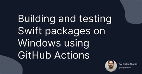 Pol Piella On Linkedin Building And Testing Swift Packages On Windows Using Github Actions