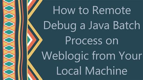 How To Remote Debug A Java Batch Process On Weblogic From Your Local Machine Youtube