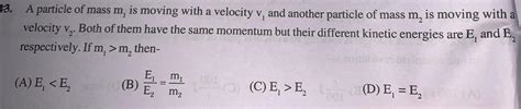 [answered] 13 A Particle Of Mass M Is Moving With A Velocity V And Kunduz