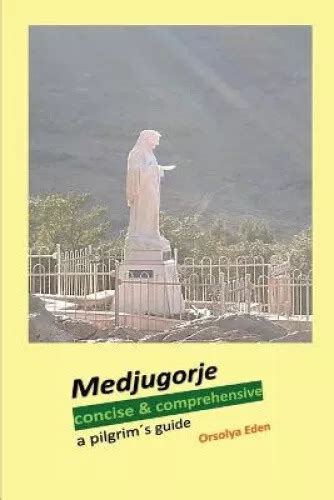 Medjugorje Concise And Comprehensive A Pilgrim´s Guide By Orsolya Eden