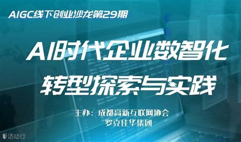 Aigc沙龙 Ai时代企业数智化探索和实践 预约报名 成都高新互联网协会活动 活动行
