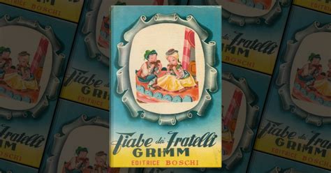 Fiabe Dei Fratelli Grimm By Jacob Grimm Wilhelm Grimm Editrice Boschi