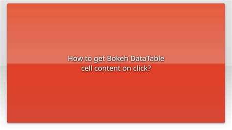 How To Get Bokeh Datatable Cell Content On Click Youtube