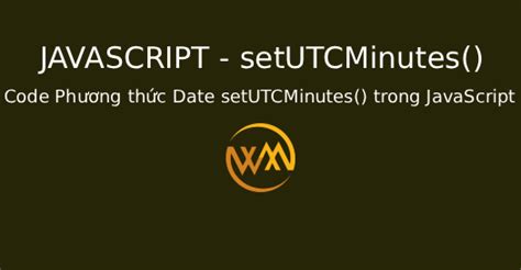 Code Phương Thức Date Setutcminutes Trong Javascript