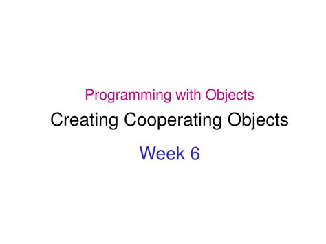 Ppt Programming With Objects Creating Cooperating Objects Week 6