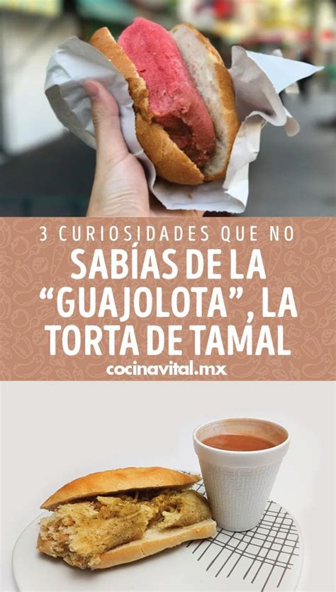3 Curiosidades Que No Sabías De La Guajolota” La Torta De Tamal