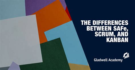 The Differences Between SAFe Scrum And Kanban Gladwell Academy