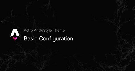 Basic Configuration Astro Antfustyle Theme