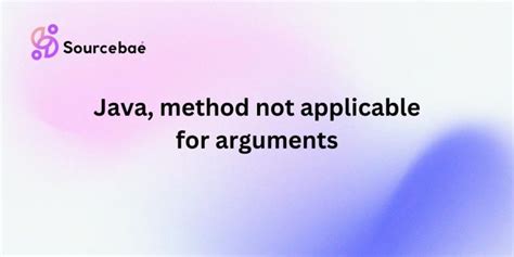 Java Method Not Applicable For Arguments Sourcebae