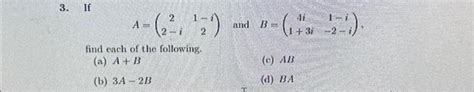 solved 3 if a 22−i1−i2 and b 4i1 3i1−i−2−i find each of